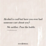 Alcohol Is Cool But Have You Ever Had Someone - Being Me