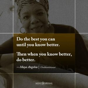 Do The Best You Can Until You Know Better