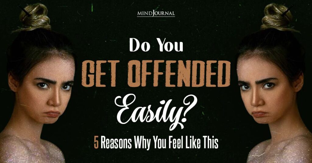 Do You Get Offended Easily? 5 Reasons Why You Feel Like This