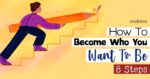 How To Become Who You Want To Be: 8 Steps