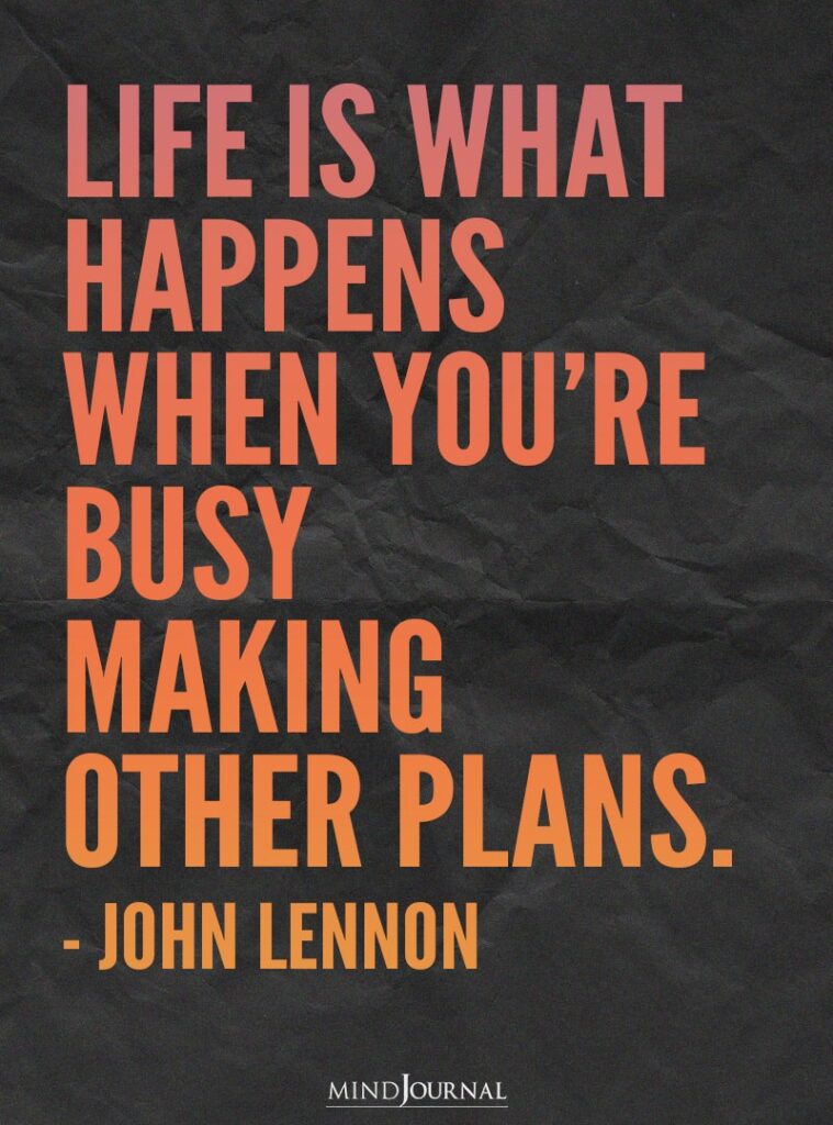 Life Is What Happens When You’re Busy.
