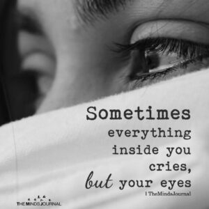 Sometimes Everything Inside You Cries
