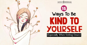 15 Ways To Be Kind To Yourself (Especially When Feeling Down)