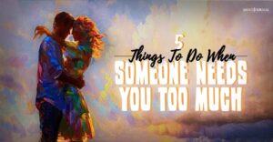 Emotional Dependency: 5 Things To Do When Someone Needs You Too Much