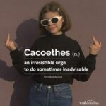 Cacoethes (n.) An Irresistible Urge To Do Sometimes Inadvisable