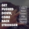 GET PUSHED DOWN, COME BACK STRONGER - Zodiac Memes