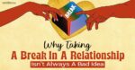 8 Reasons Why Taking A Break In A Relationship Is Not A Bad Idea
